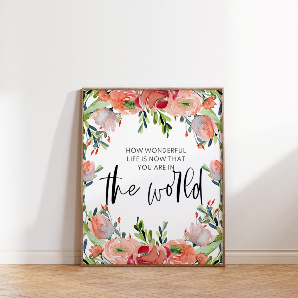 How Wonderful Life is Now That You Are in the World Art Print ...
